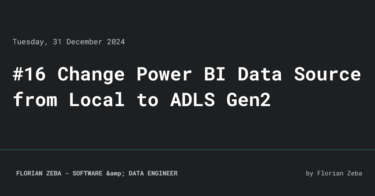#16 Change Power BI Data Source from Local to ADLS Gen2 • FLORIAN ZEBA - SOFTWARE & DATA ENGINEER