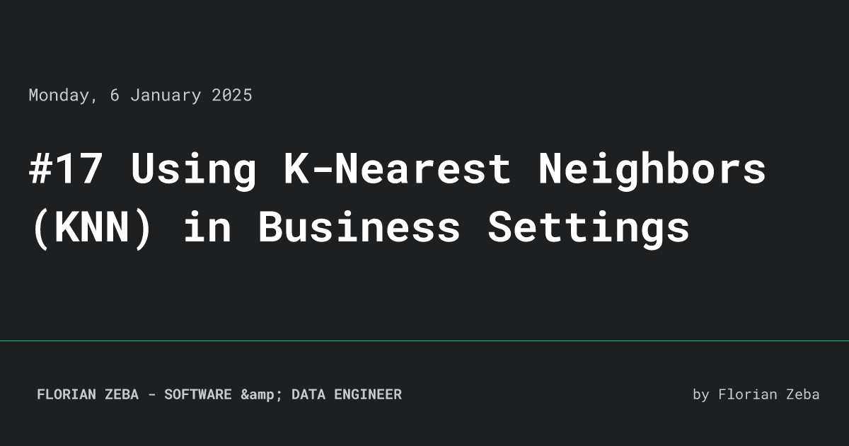 #17 Using K-Nearest Neighbors (KNN) in Business Settings • FLORIAN ZEBA ... #17 Using K-Nearest Neighbors (KNN) in Business Settings • FLORIAN ZEBA ...
