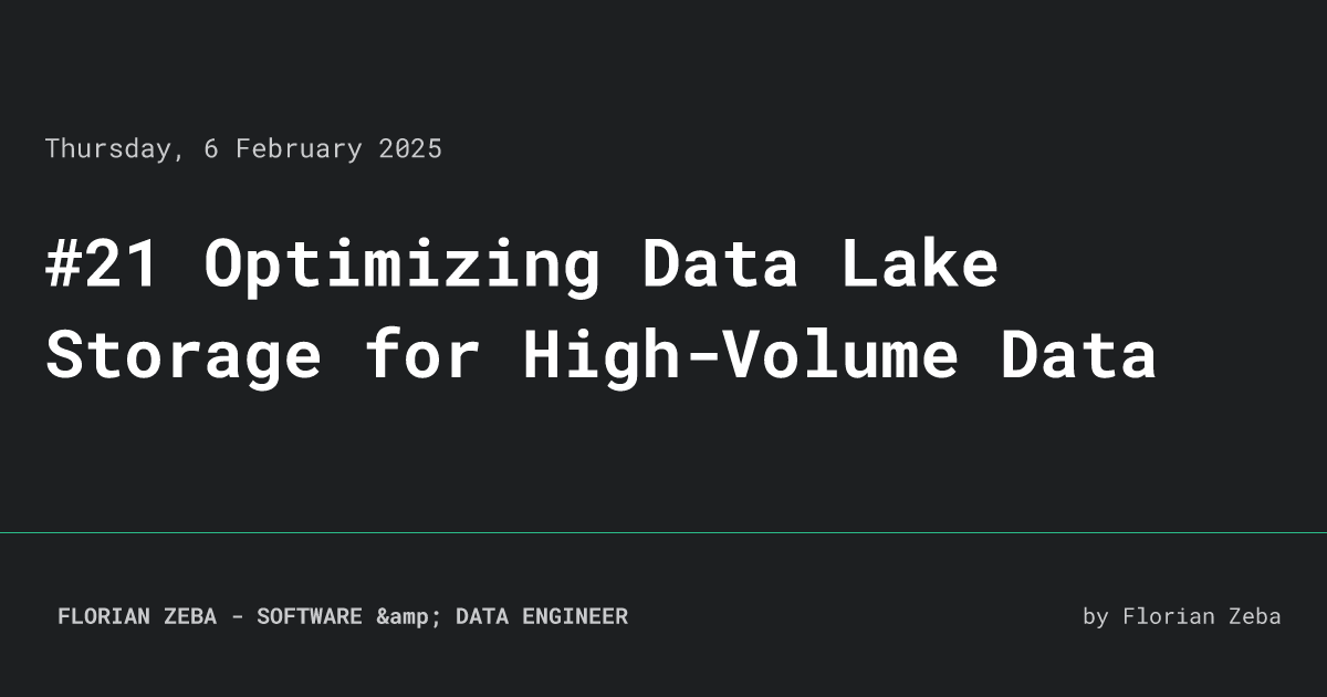#21 Optimizing Data Lake Storage for High-Volume Data • FLORIAN ZEBA - SOFTWARE & DATA ENGINEER