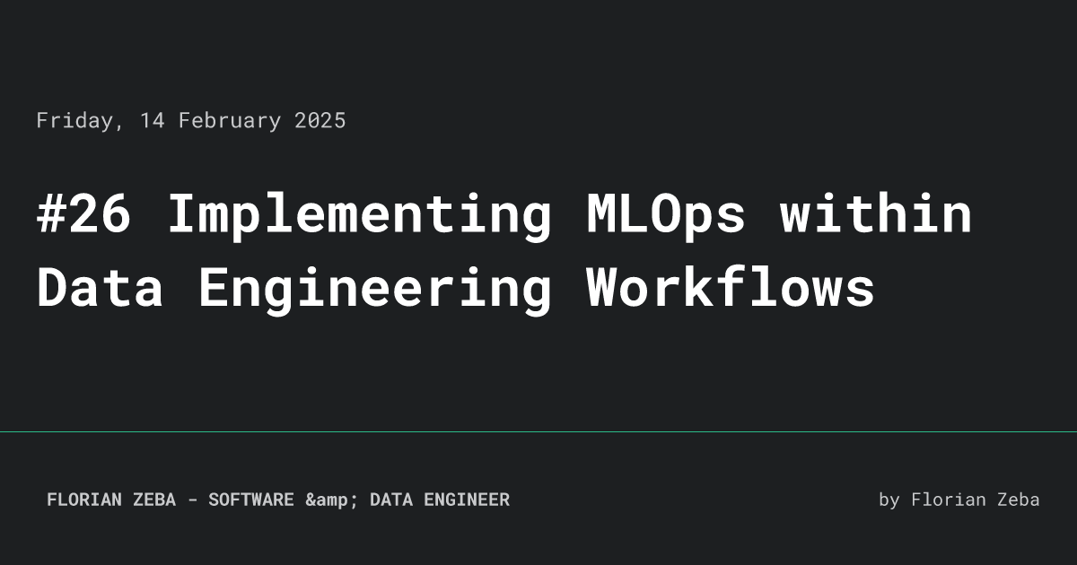 #26 Implementing MLOps within Data Engineering Workflows • FLORIAN ZEBA - SOFTWARE & DATA ENGINEER