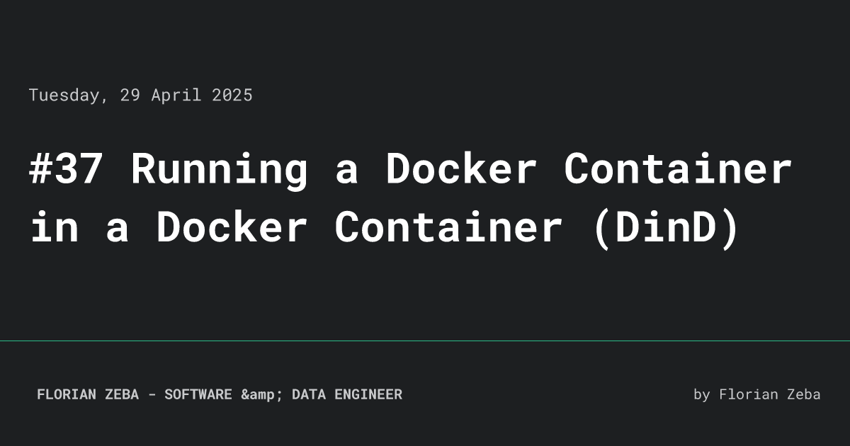 #37 Running a Docker Container in a Docker Container (DinD) • FLORIAN ZEBA - SOFTWARE & DATA ...
